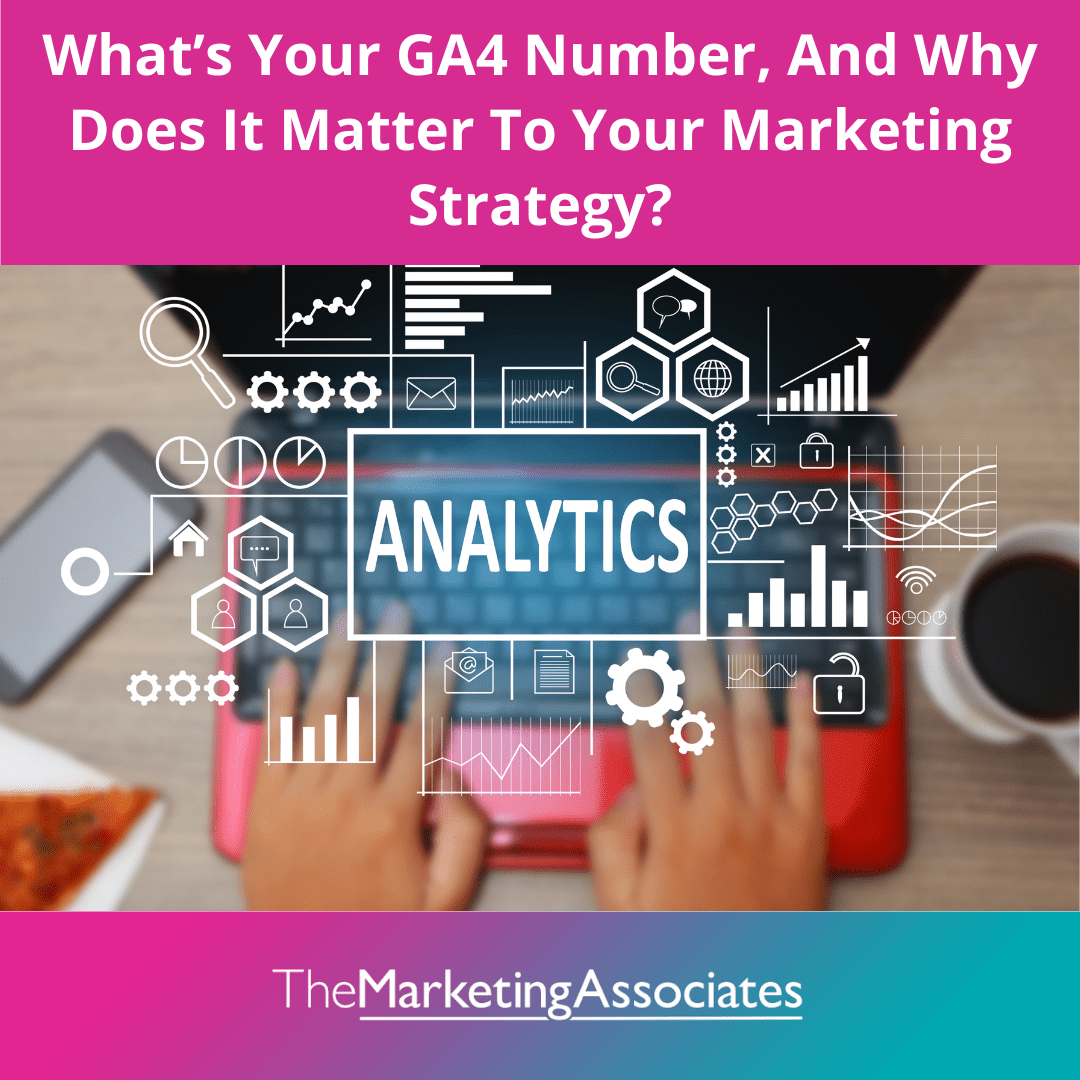 What’s Your GA4 Number, And Why Does It Matter To Your Marketing Strategy?